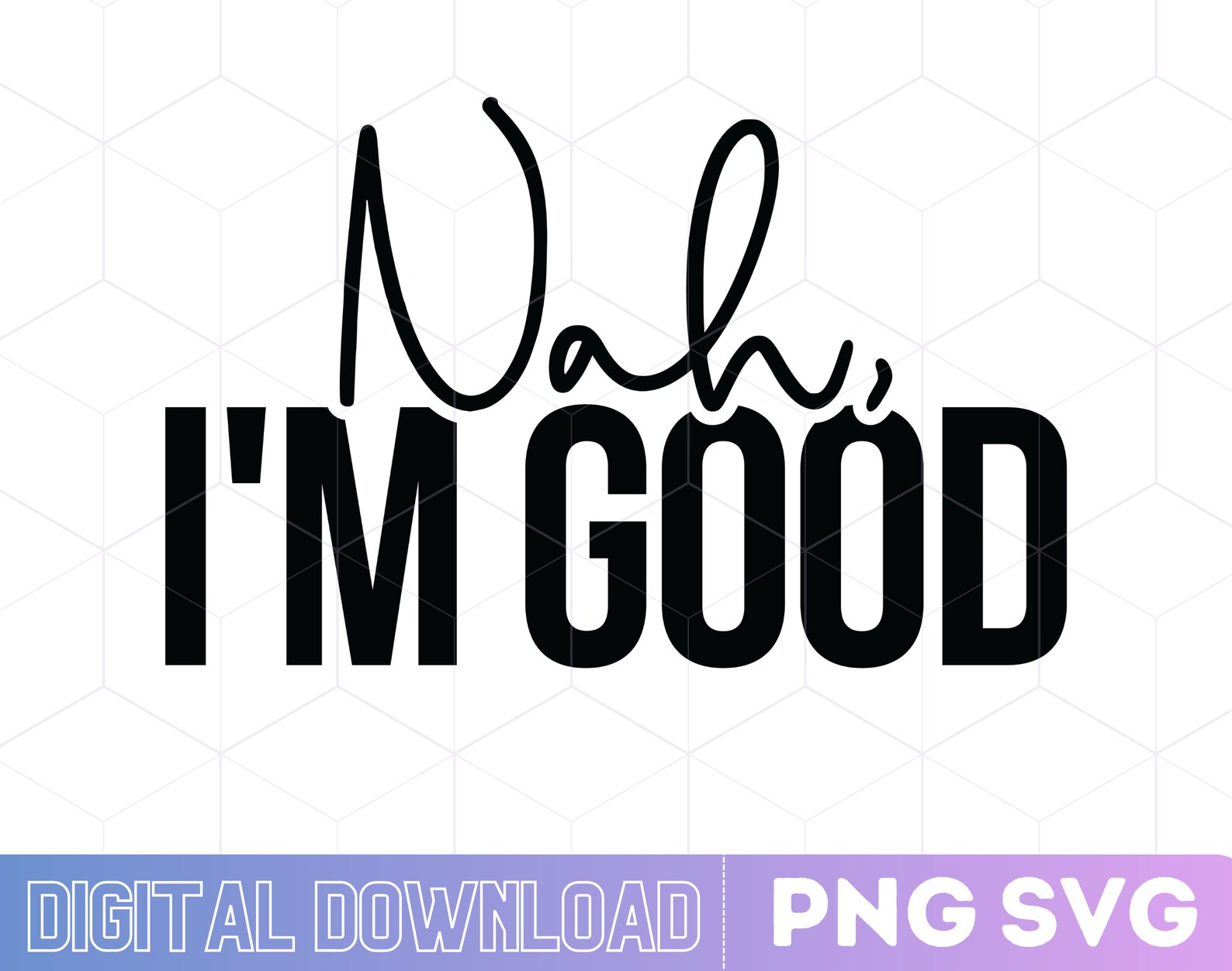 Nah, I'm Good SVG File Instant Download, Nah I'm Good, Quote Shirt, Png ...