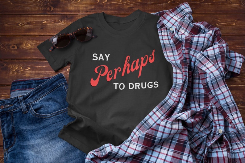 Say Perhaps to Drugs, Funny Shirts, Prank Shirts, Marijuana T-shirt ...