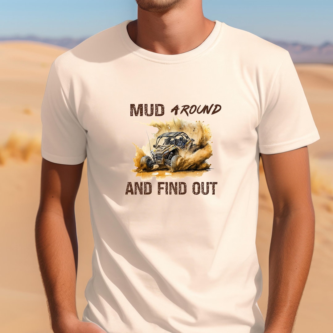 Mud Around and Find Out T Shirt, Tshirt, Graphic T's Multiple Colors ...