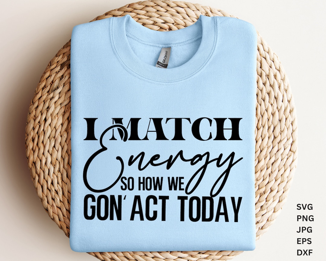 I MATCH Energy so How We Gon'act Today Svg, Sarcasm SVG, Do Not Disturb ...