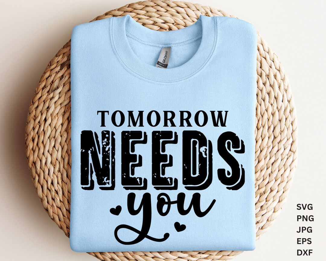 Tomorrow Needs You SVG, Tomorrow Needs You PNG, Mental Health Svg ...