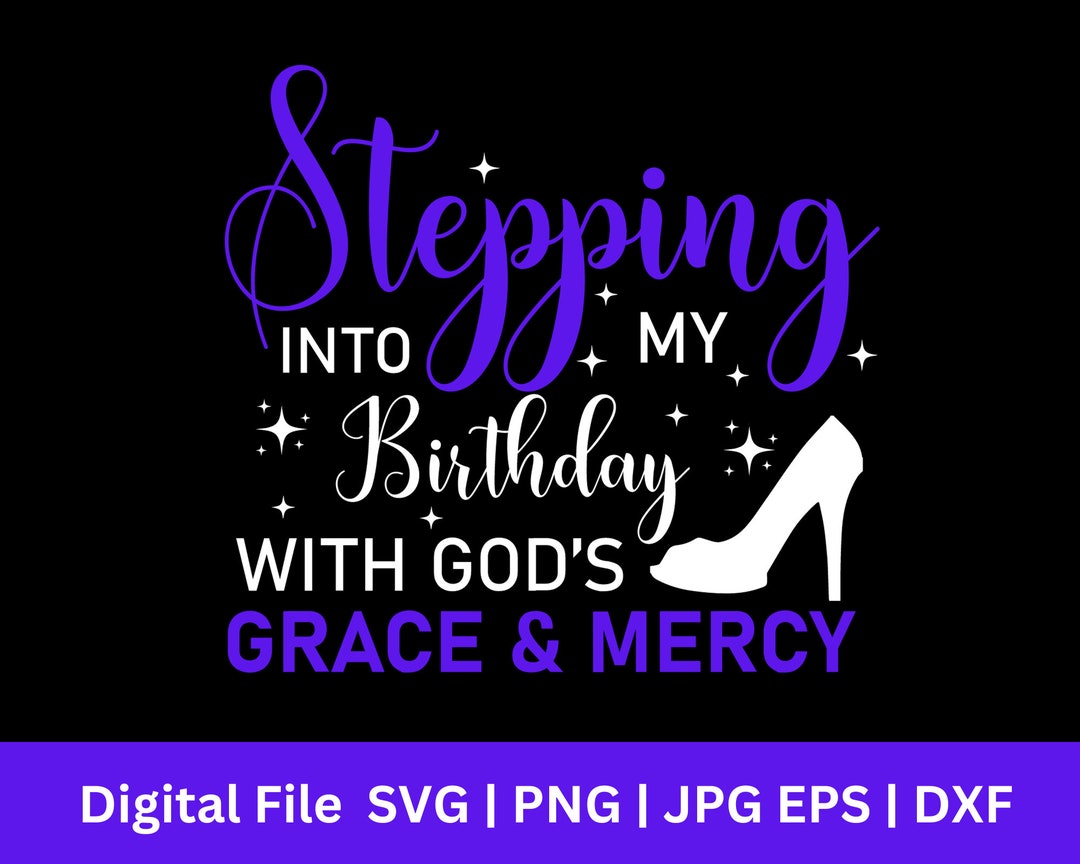 Stepping Into My Birthday With Gods Grace and Mercy Svg, Gods Grace and ...
