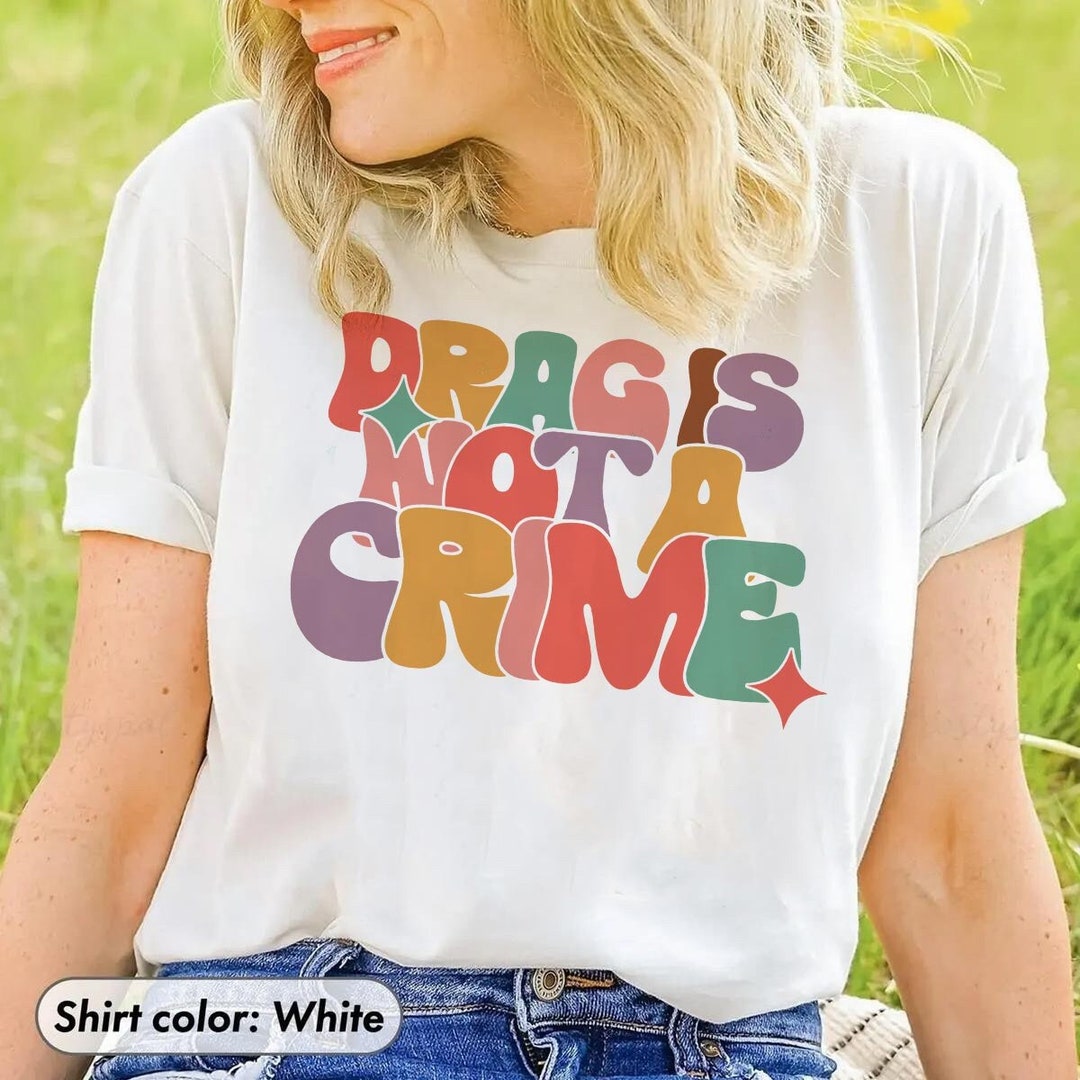 Drag is Not A Crime Shirt Support Drag Shirt LGBTQ Rights - Etsy