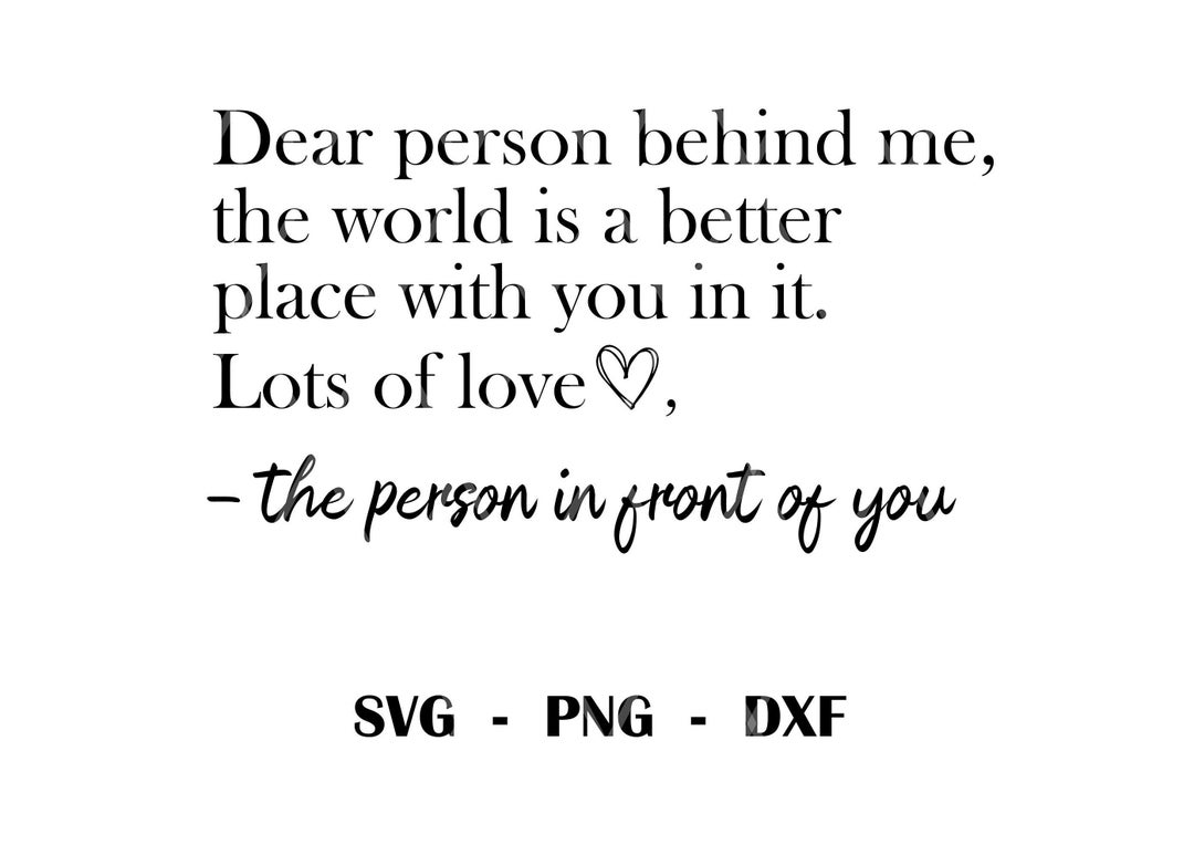 Dear Person Behind Me the World is A Better Place With You in It Svg ...