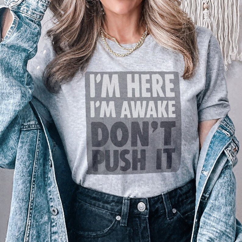 Grumpy Shirt. I'm Here, I'm Awake, Don't Push It. Unhappy Party Pooper ...
