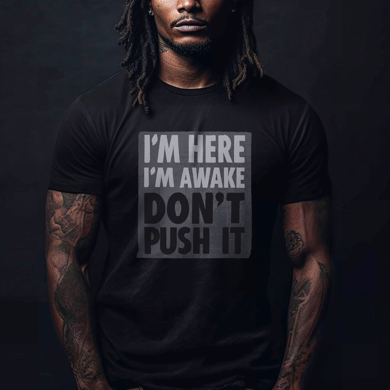 Grumpy Shirt. I'm Here, I'm Awake, Don't Push It. Unhappy Party Pooper ...