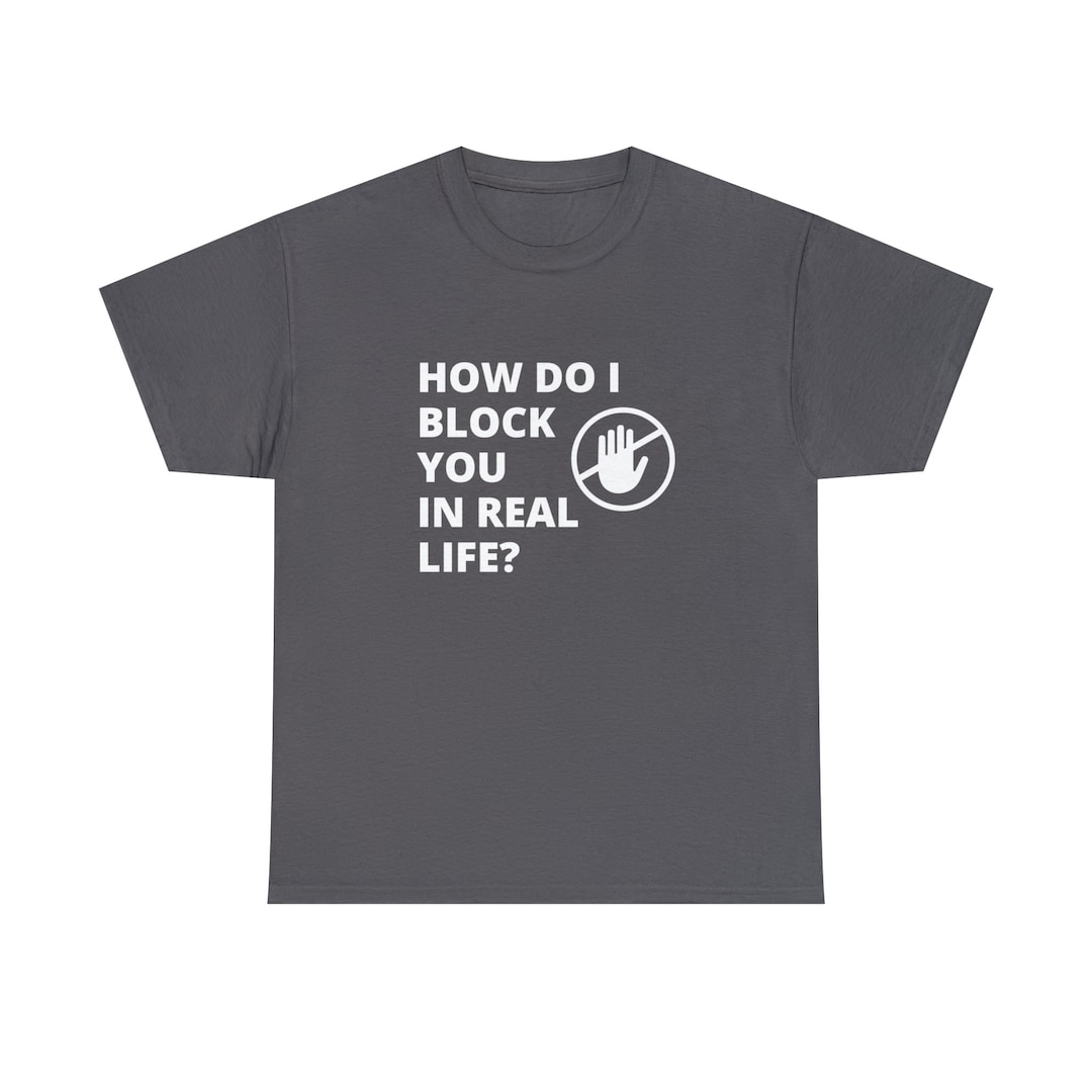 How Do I Block You In Real Life Tshirt Etsy how-do-i-block-you-in-real-life-tshirt-etsy