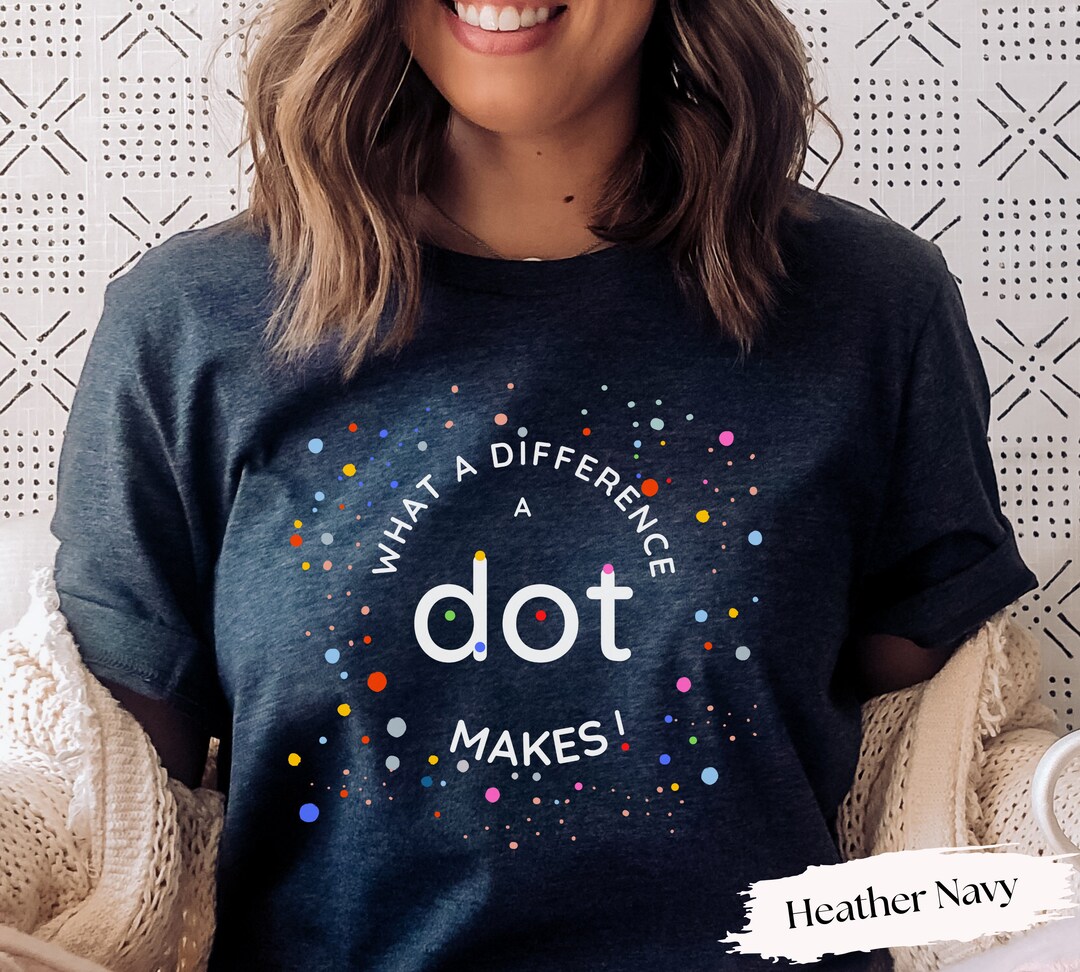 Dot Day T-shirt Gift for Art Teacher, What a Difference a Dot Makes ...