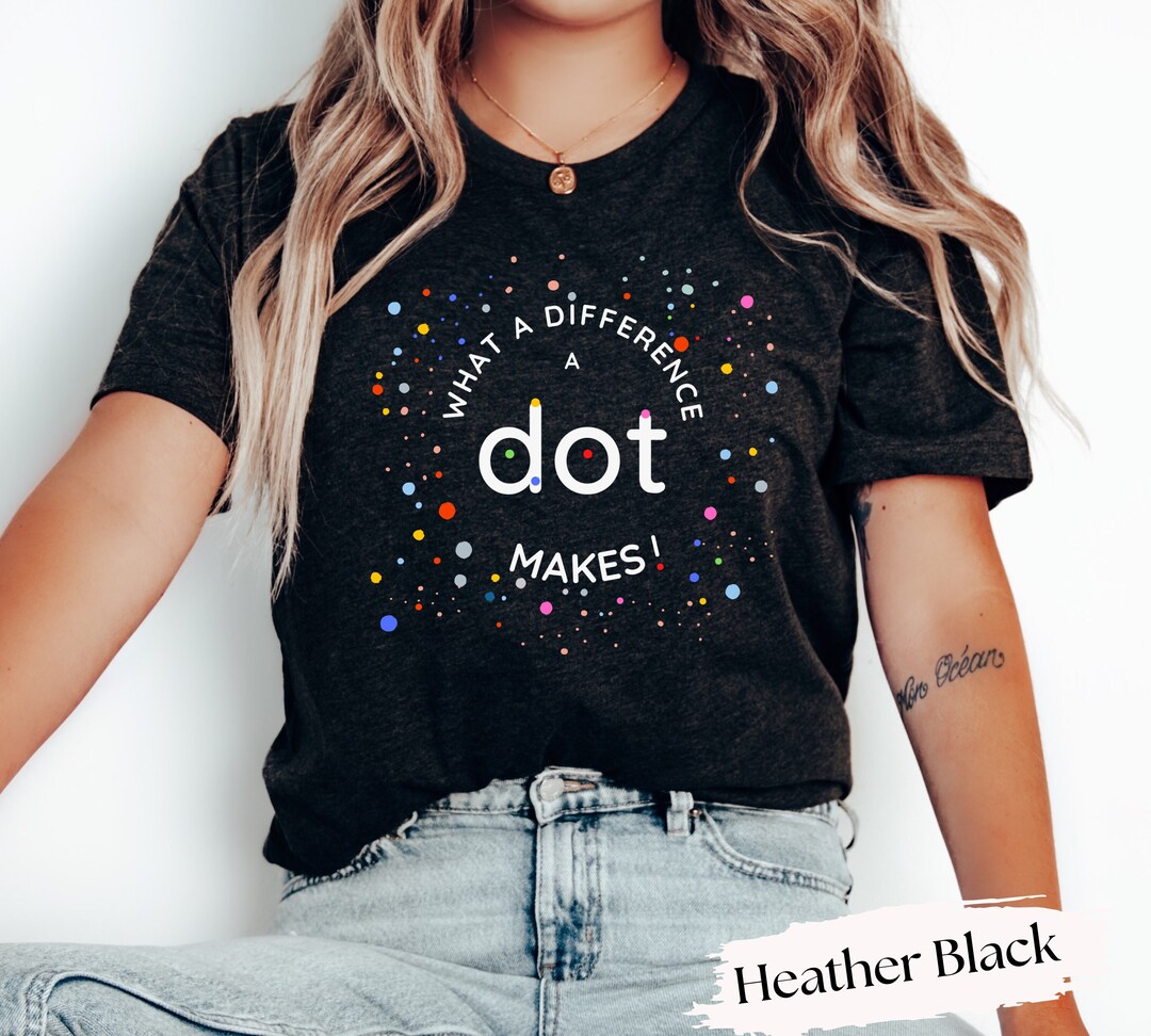 Dot Day T-shirt Gift for Art Teacher, What a Difference a Dot Makes ...