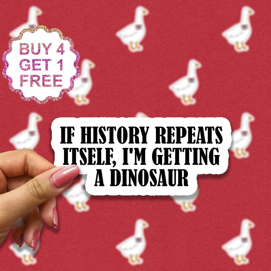 If History Repeats Itself Im Getting A Dinosaur Sticker, Funny History ...