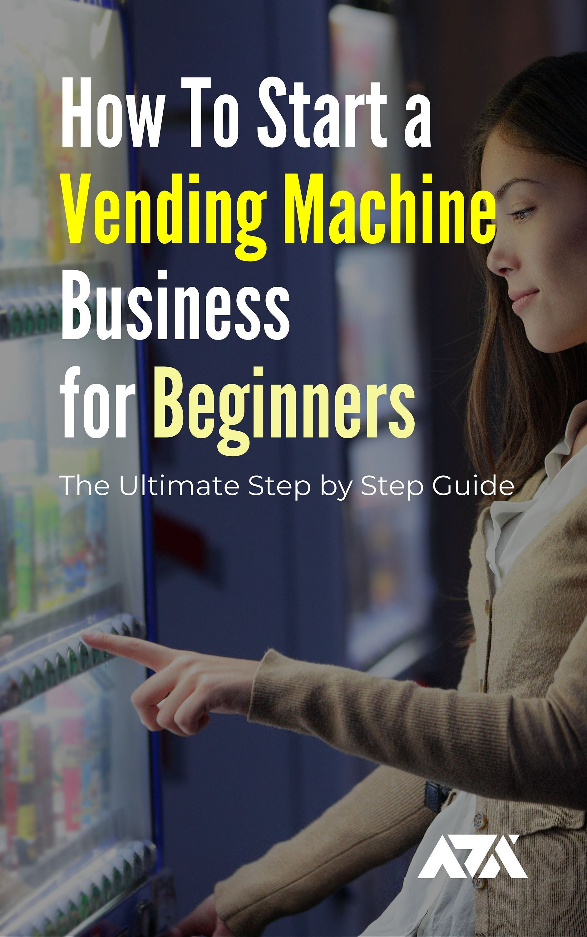 How to Start a Vending Machine Business for Beginners Ebook - Step by Step Guide on Steps to ...