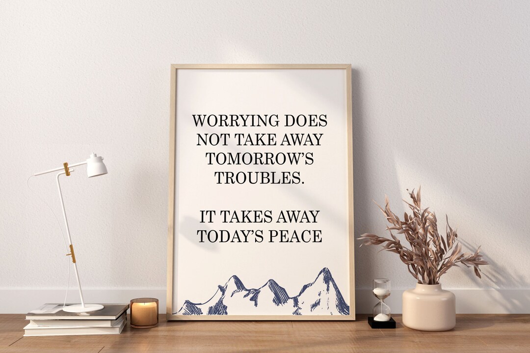 Worrying Does Not Take Away Tomorrow's Troubles. It Takes Away Today's ...