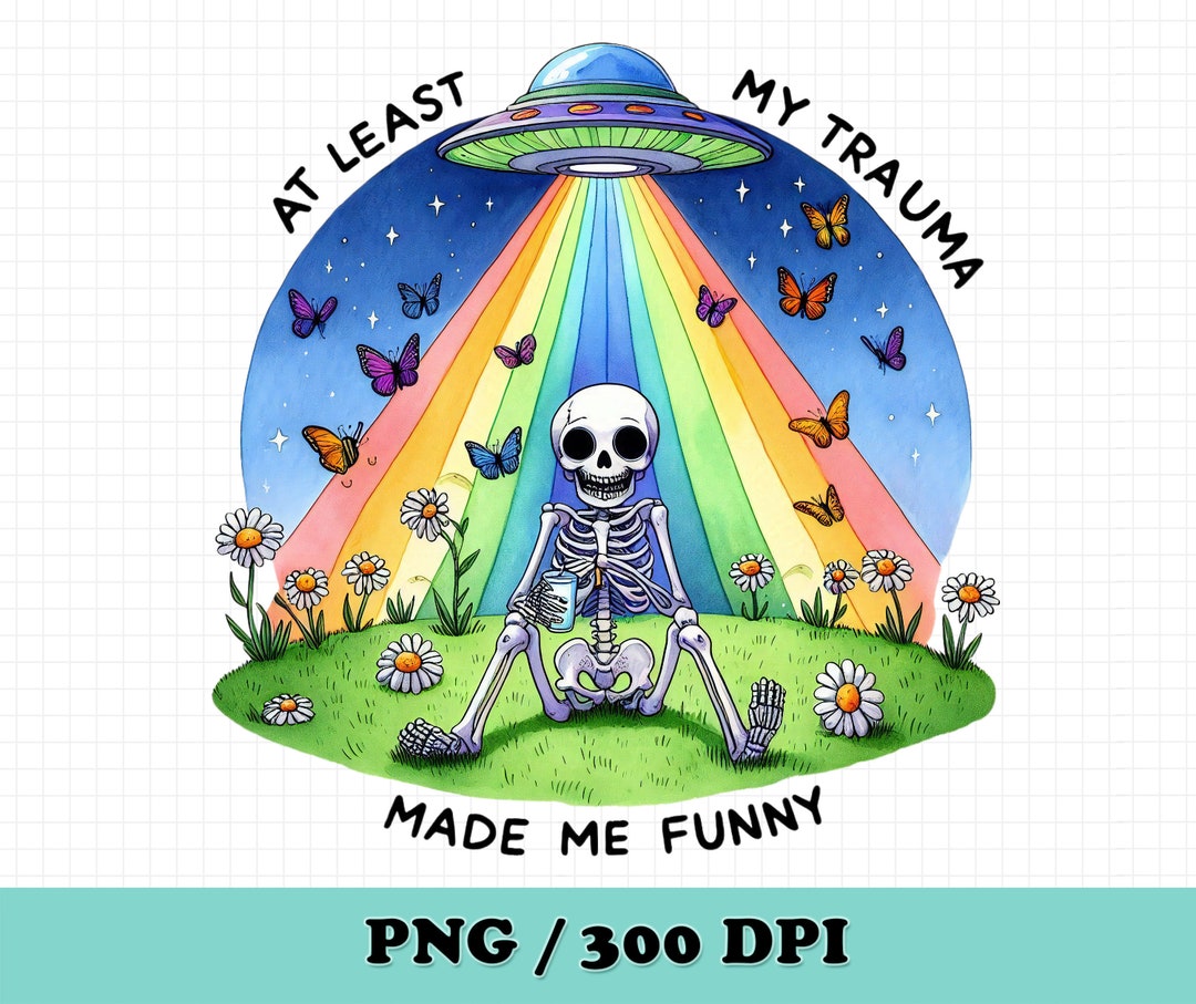At Least My Trauma Made Me Funny Png,skeleton Png,funny Mental Health ...