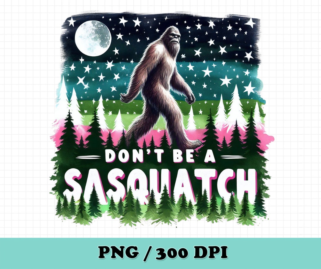 Don't Be A Sasquatch Png,cute Png,sasquatch Png,funny Quotes Png,tshirt ...