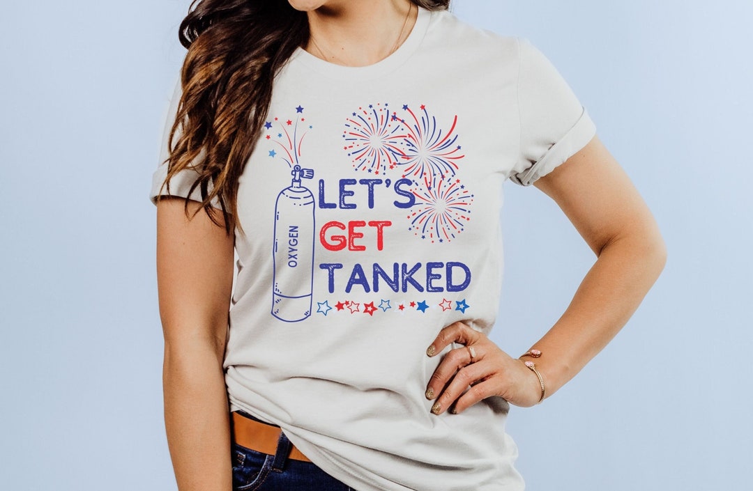 4th of July Funny Medical T-shirt, Let's Get Tanked Oxygen Independence ...