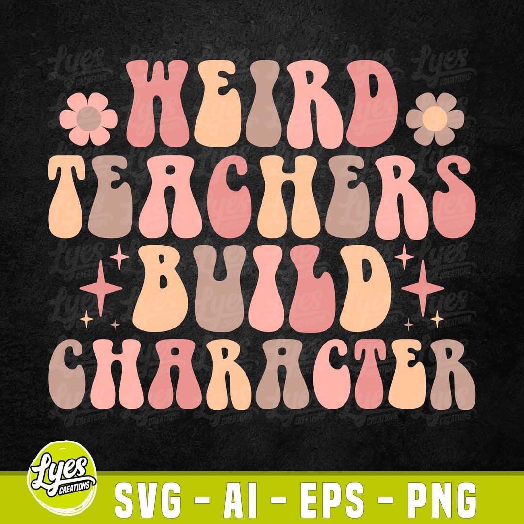 Weird Teachers Build Character Svg, Teacher Appreciation Gift, Teacher ...