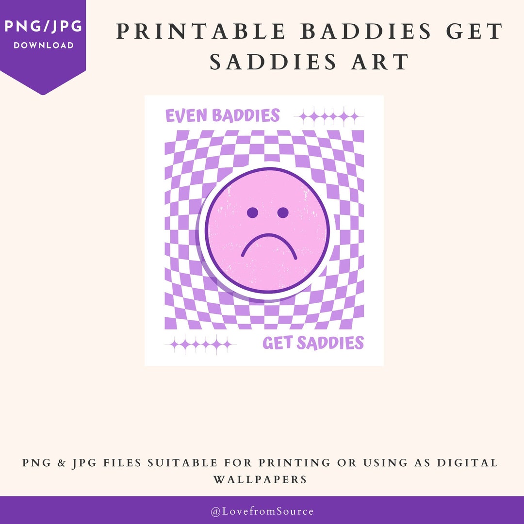 Even Baddies Get Saddies Printable Design, Digital Download, PNG ...