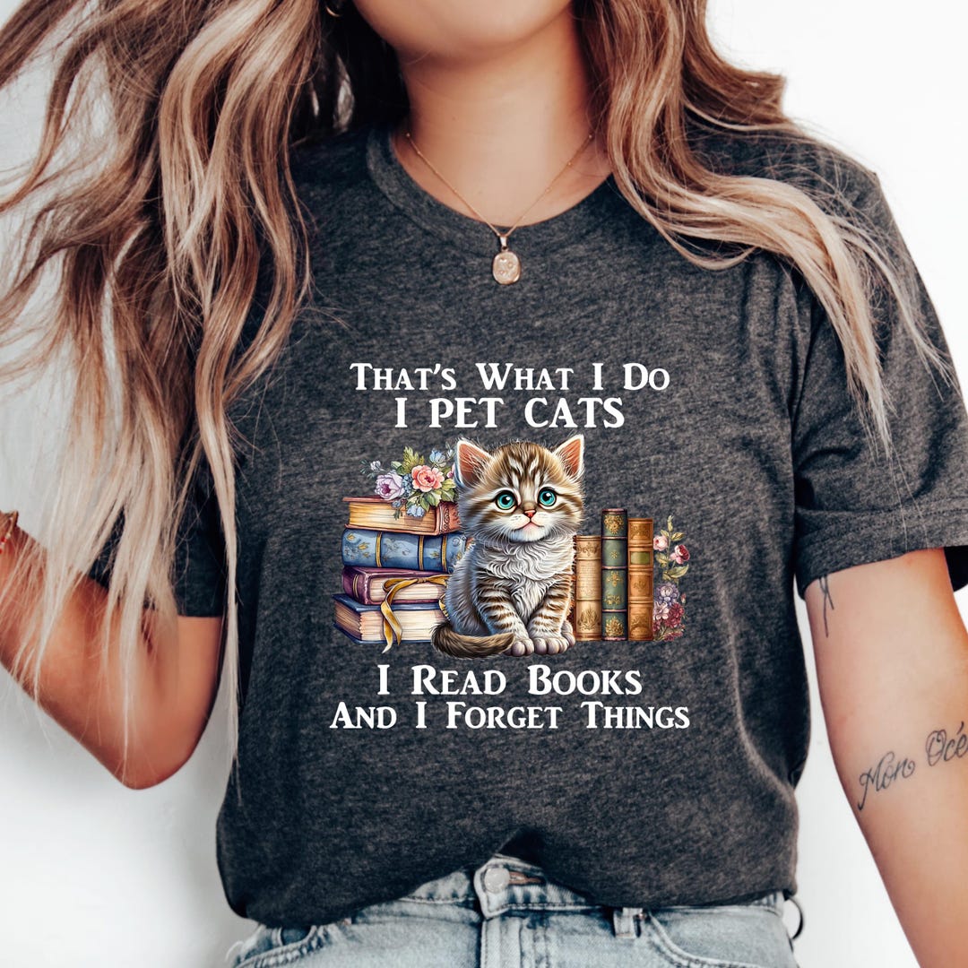 That's What I Do I Pet Cats Read Books Forget Things T-shirt, Funny Cat ...
