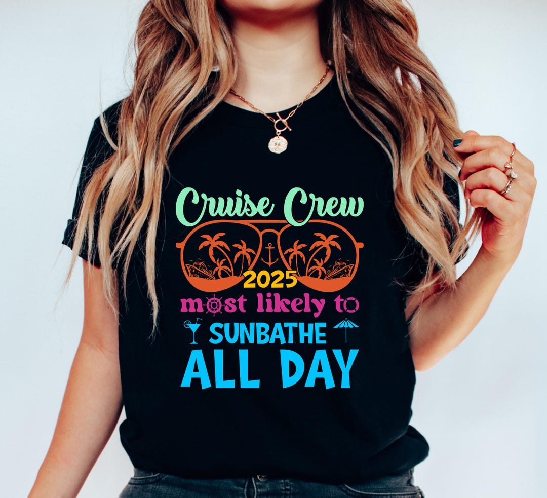 Cruise Crew 2025 Most Likely to Sunbathe All Day T-shirt, Funny Beach ...