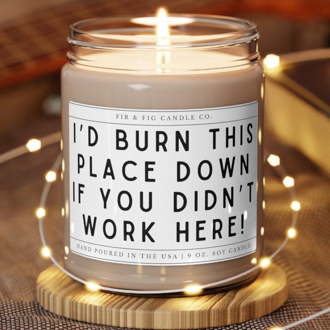 I'd Burn This Place Down If You Didn't Work Here 100% Eco-friendly 9oz ...