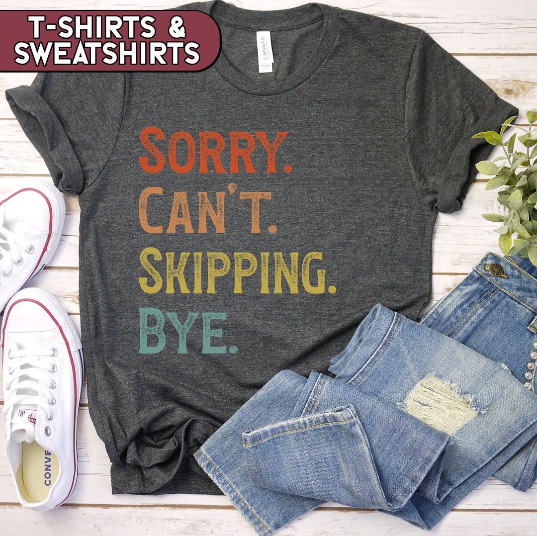 Funny Skipping Shirt, Sorry Can't Skipping Bye Tshirt, Skipping Mom ...