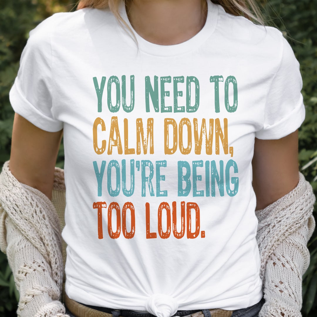 You Need to Calm Down You're Being Too Loud Shirt, Concert Tee ...