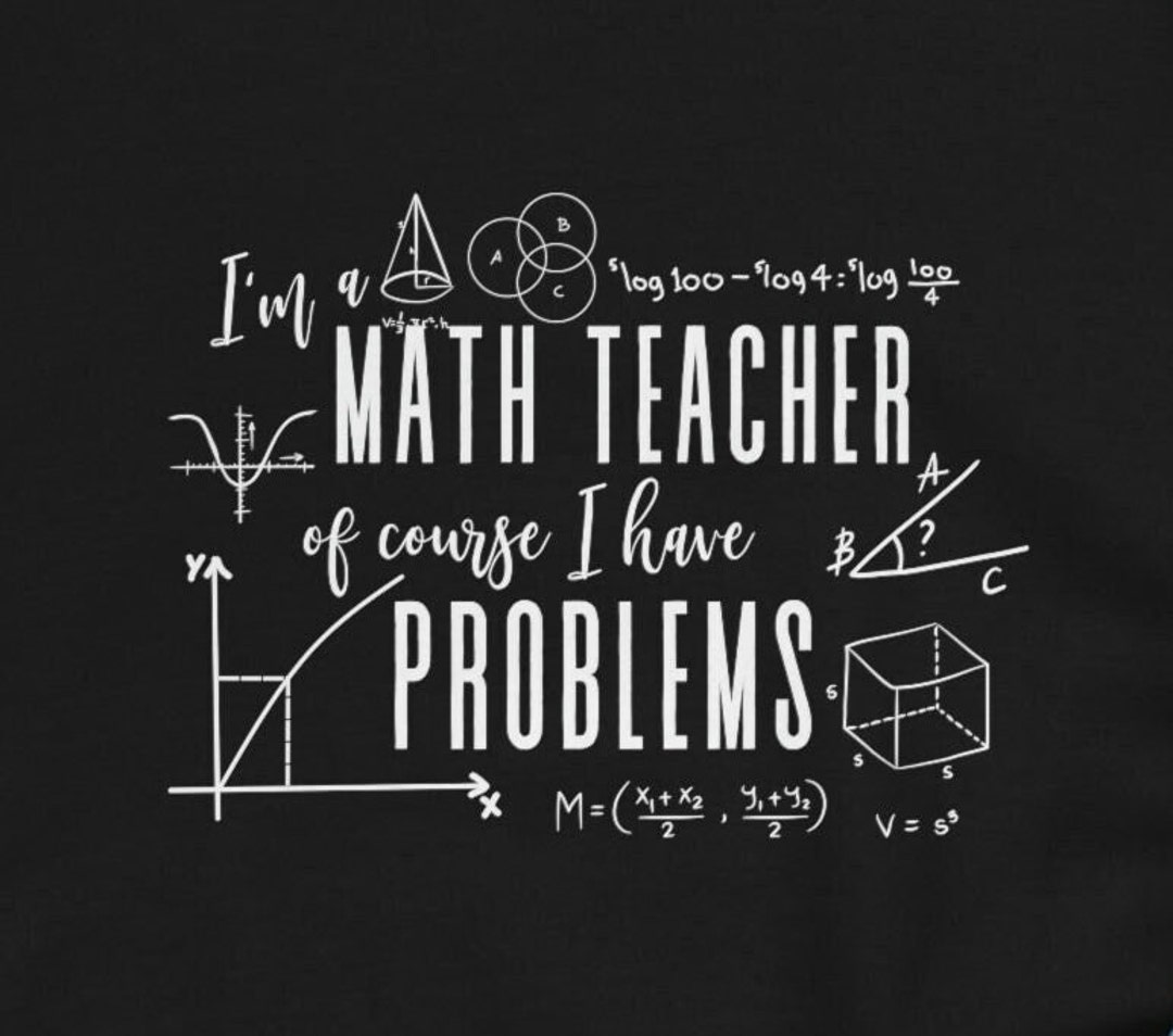 Funny Math Teacher Sweatshirt, I'm a Math Teacher of Course I Have ...