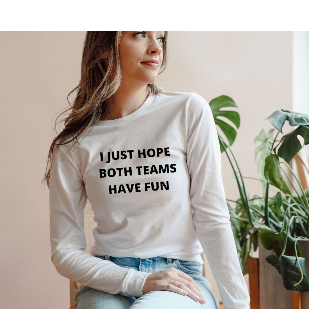 I Just Hope Both Teams Have Fun Long Sleeve Tee, Sarcastic Sports Shirt ...