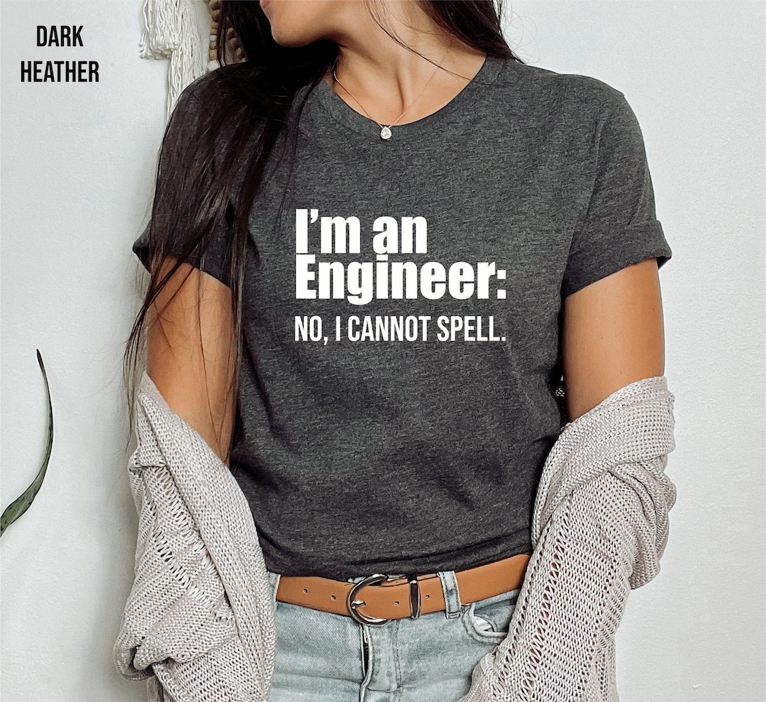 I'm an Engineer: No I Cannot Spell, Funny Engineering Shirt, Sarcastic ...