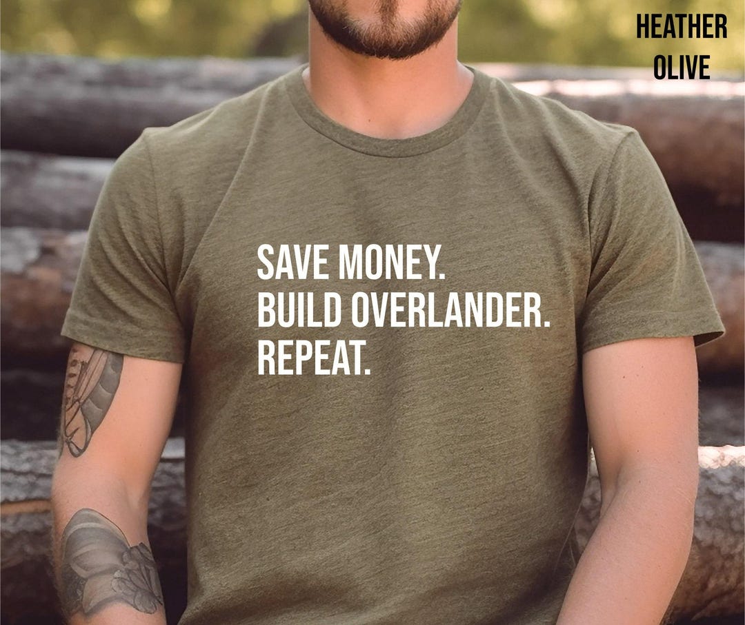 Save Money Build Overlander Repeat, Funny off Roading T Shirt, Goes ...