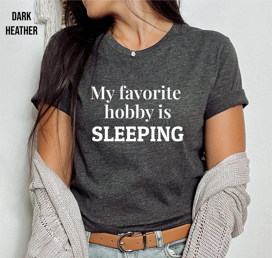 My Favorite Hobby is Sleeping, Humorous Sleeping Shirt, Always Tired ...