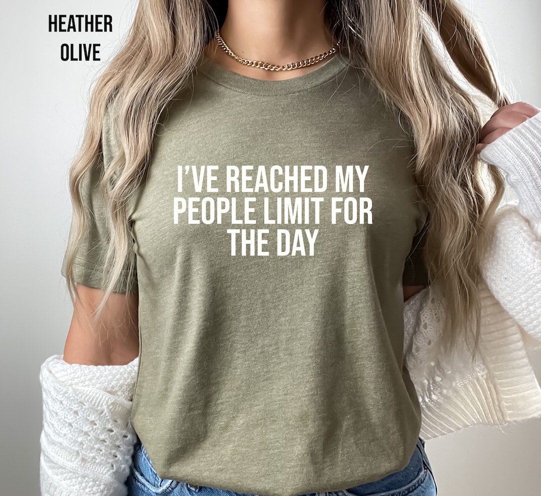 Ive Reached My People Limit for the Day, Funny Sarcasm Shirt, Sarcastic ...