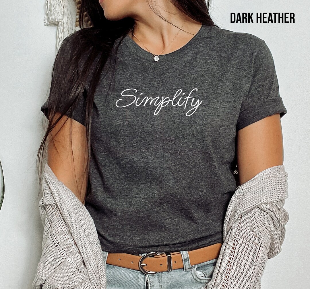 Simplify T Shirt , Simple T Shirt, Good Vibes Shirt, Empowering Shirt ...