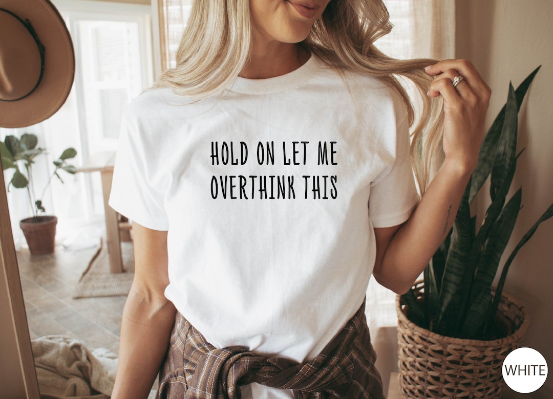 Funny Shirt, Overthinking Shirt, Hold on Let Me Overthink This Tshirt ...