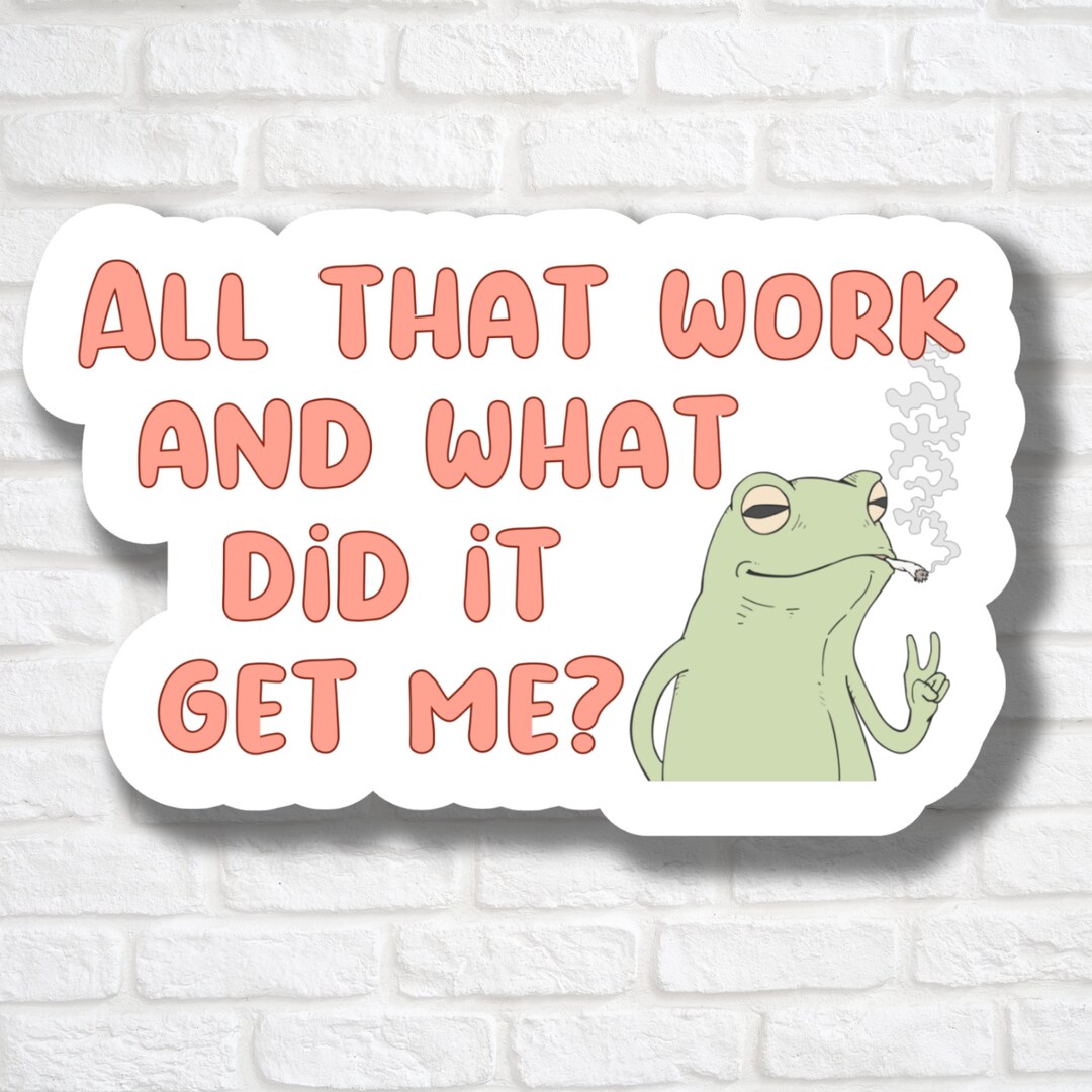 All That Work and What Did It Get Me Sticker, Kindle Sticker, Planner ...