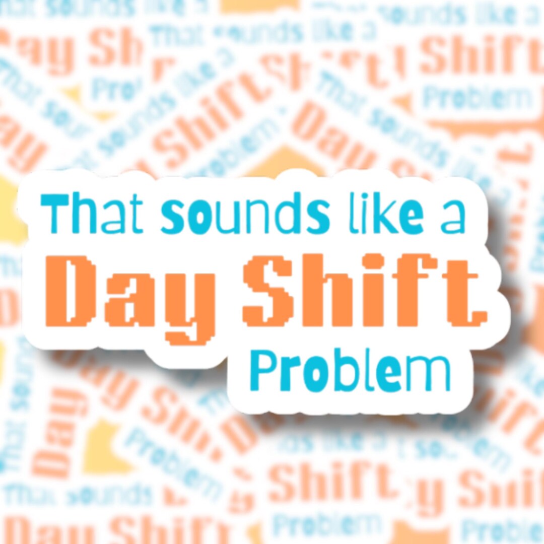Day Shift Sticker, ER Sticker, Nursing Sticker, Factory Worker Sticker ...