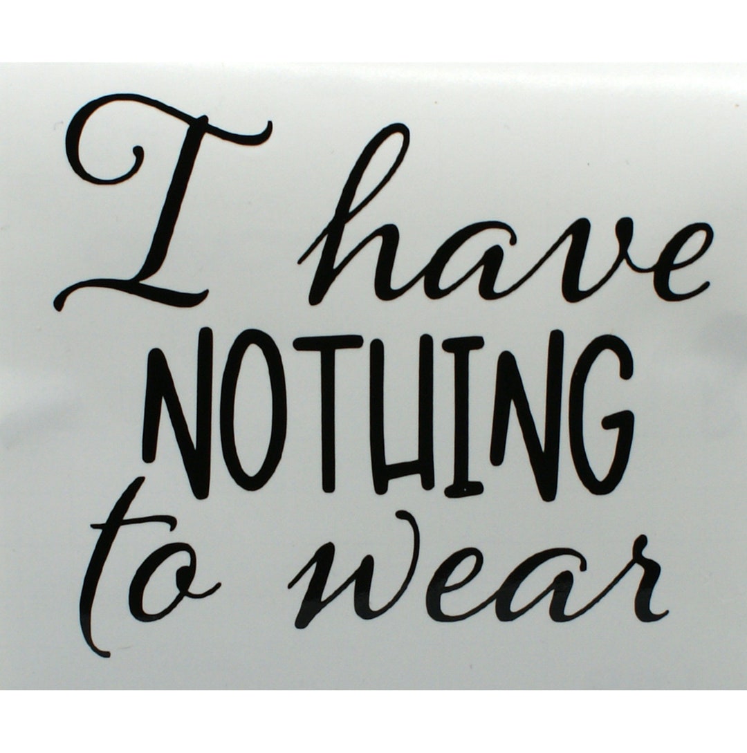 i-have-nothing-to-wear-vinyl-decal-etsy