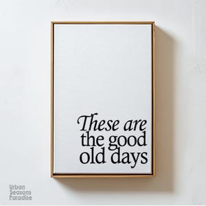 These Are the Good Old Days Wall Art, Trendy Motivating Quote ...