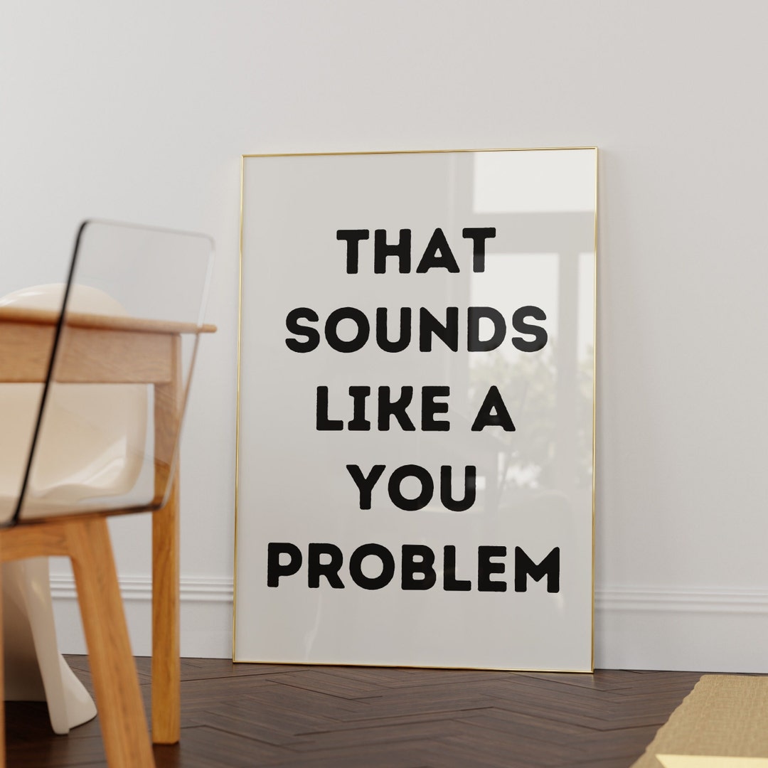 Funny Poster That Sounds Like A You Problem, Physical Print, Rude Wall ...