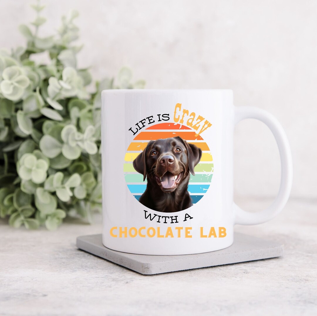 Life is Crazy With a Chocolate Lab, Chocolate Lab Mug, Labrador Lover ...