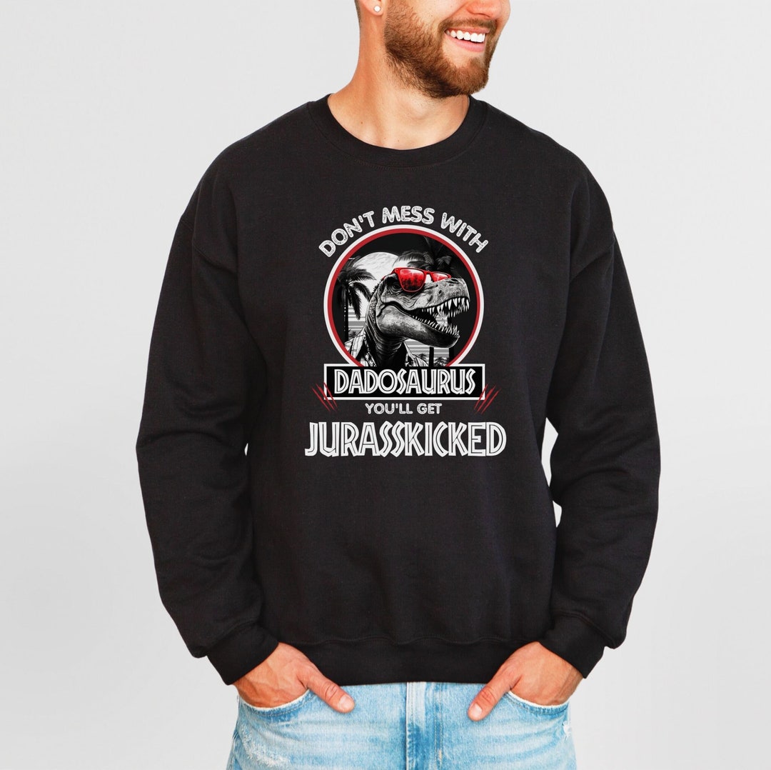 Don't Mess With Dadosaurus You'll Get Jurasskicked, Dinosaur Shirt ...