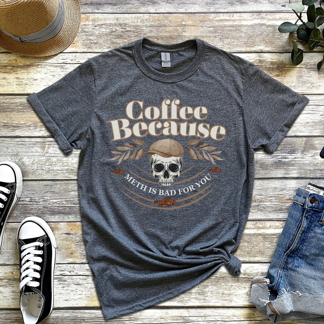Unisex Softstyle Coffee Because Meth is Bad Shirt, Funny Recovery Shirt ...