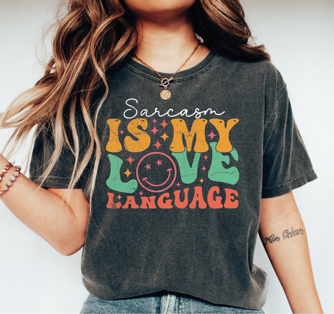 Sarcasm is My Love Language Shirt, Sarcastic Tshirt, Funny Sarcasm Tee ...