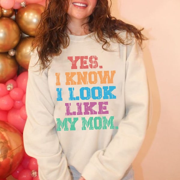 Yes I Know I Look Like My Mom Sweatshirt - Etsy