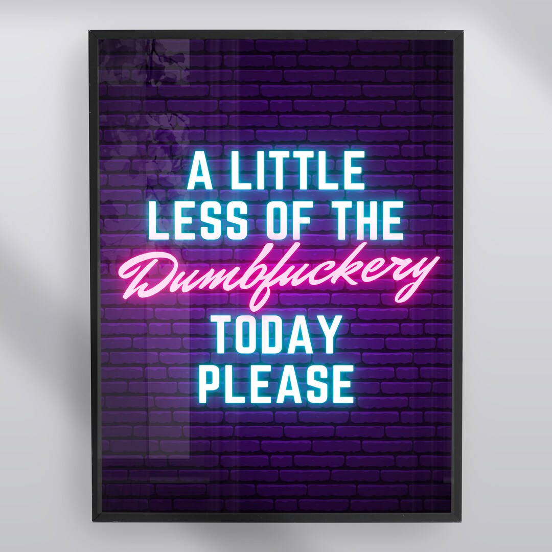 A Little Less of the Dumbfuckery Today Please Print, Funny Rude Office ...