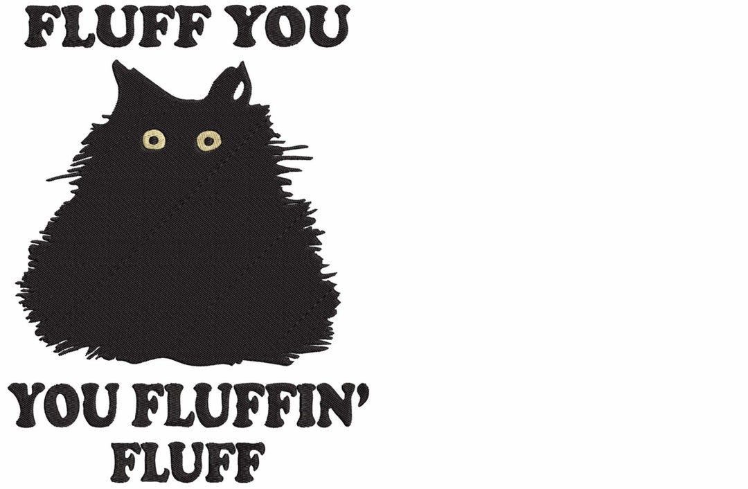 FLUFF YOU You FLUFFIN Fluff Cat Quote Embroidery Machine Design Pes Hus ...