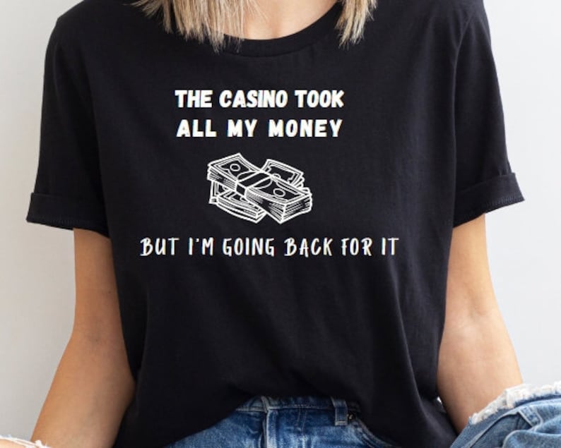 The Casino Took All My Money but Im Going Back for It Casino Shirt ...