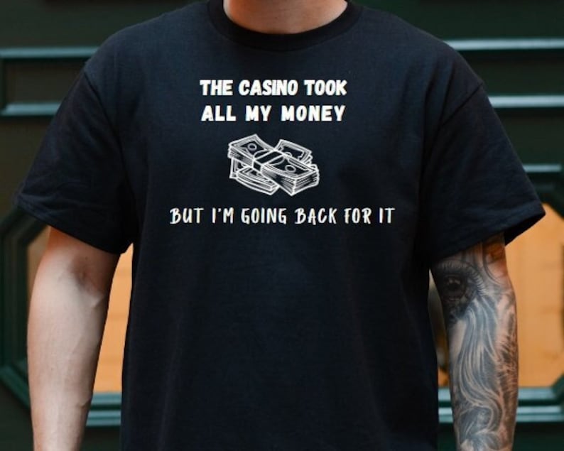The Casino Took All My Money but Im Going Back for It Casino Shirt ...