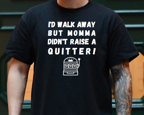 Id Walk Away But Momma Didnt Raise A Quitter Funny Casino Shirt