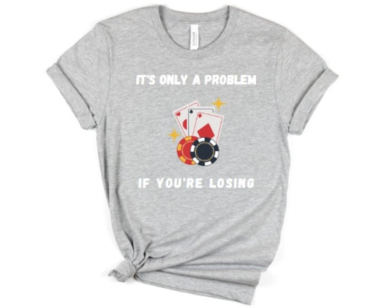 Its Only a Problem is You’re Losing Casino Shirt Funny Casino Shirt ...